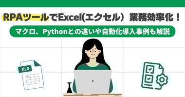 RPAツールでExcel(エクセル）業務効率化！マクロ、Pythonとの違いや自動化導入事例も解説