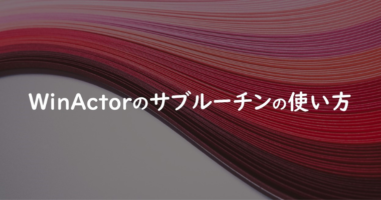 WinActorでのサブルーチンの使い方は？設定のコツ3つを説明