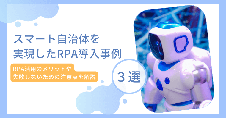 スマート自治体を実現したRPA導入事例3選｜RPA活用のメリットや失敗しないための注意点を解説